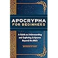 Apocrypha for Beginners: A Guide to Understanding and Exploring ...