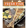 Fresh Fish: A Fearless Guide to Grilling, Shucking, Searing, Poaching ...