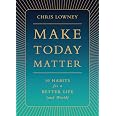 Make Today Matter: 10 Habits for a Better Life (and World): Lowney, Mr ...