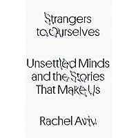 Amazon.com: Strangers to Ourselves: Unsettled Minds and the Stories That Make Us eBook : Aviv ...