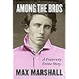 Among the Bros: A Fraternity Crime Story-The True Story of a Journalist's Investigation into a ...