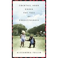 Cocktail Hour Under the Tree of Forgetfulness: Fuller, Alexandra ...