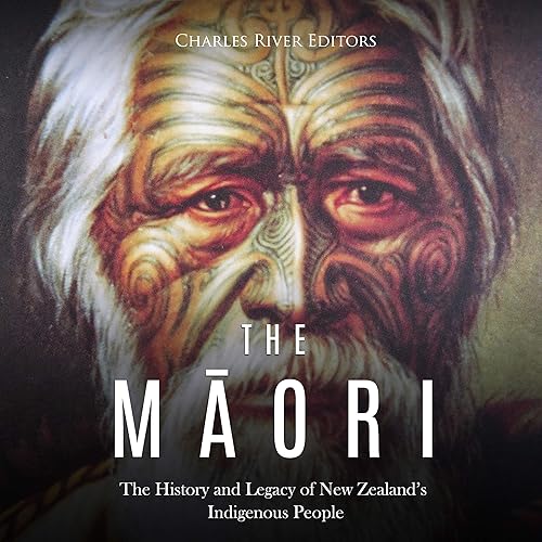 The Maori: The History and Legacy of New Zealand’s Indigenous People in ...