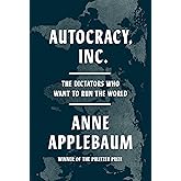 Autocracy, Inc.: The Dictators Who Want to Run the World: Applebaum ...