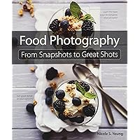 Food Photography: From Snapshots to Great Shots: Young, Nicole S ...