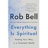 Everything Is Spiritual: Finding Your Way in a Turbulent World: Bell ...