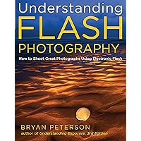Understanding Flash Photography: How to Shoot Great Photographs Using ...