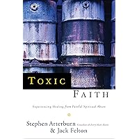 Toxic Faith: Arterburn, Stephen, Felton, Jack: 9780877888253: Amazon ...