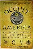 Occult America: White House Seances, Ouija Circles, Masons, and the ...