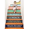 The Brave Learner: Finding Everyday Magic in Homeschool, Learning, and ...