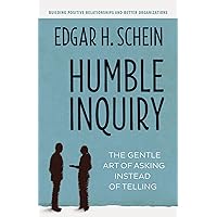 Humble Inquiry: The Gentle Art of Asking Instead of Telling: Schein ...