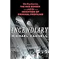 Incendiary: The Psychiatrist, the Mad Bomber, and the Invention of ...