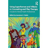 Using Superheroes and Villains in Counseling and Play Therapy: A Guide ...