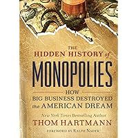 The Hidden History of Monopolies: How Big Business Destroyed the ...
