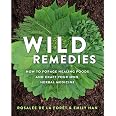 Wild Remedies: How to Forage Healing Foods and Craft Your Own Herbal ...