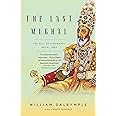 The Last Mughal: The Fall of a Dynasty: Delhi, 1857: Dalrymple, William ...