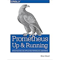 Prometheus: Up & Running: Infrastructure and Application Performance Monitoring: Brazil, Brian ...
