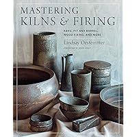 Mastering Kilns and Firing: Raku, Pit and Barrel, Wood Firing, and More (Mastering Ceramics ...