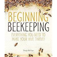 Beginning Beekeeping: Everything You Need to Make Your Hive Thrive ...