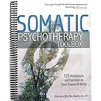 Somatic Psychotherapy Toolbox: 125 Worksheets and Exercises for Trauma & Stress: Manuela Mischke ...