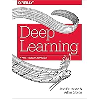 Deep Learning: A Practitioner's Approach: Patterson, Josh, Gibson, Adam ...