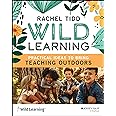 Wild Learning: Practical Ideas to Bring Teaching Outdoors: Tidd, Rachel ...