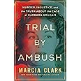 Trial by Ambush: Murder, Injustice, and the Truth about the Case of ...