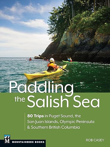 Paddling the Salish Sea: 80 Trips in Puget Sound, the San Juan Islands ...