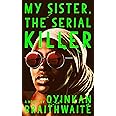 My Sister, the Serial Killer: A Novel: Braithwaite, Oyinkan ...