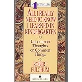 All I Really Need to Know I Learned in Kindergarten: Uncommon Thoughts ...