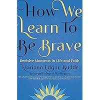 How We Learn to Be Brave: Decisive Moments in Life and Faith: Edgar ...