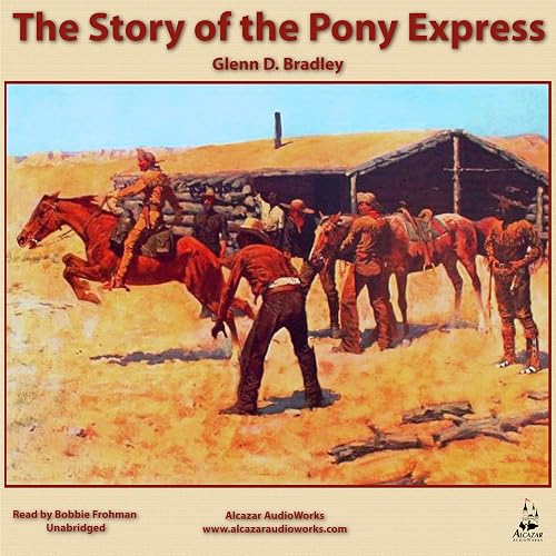The Story of the Pony Express: An Account of the Most Remarkable Mail ...