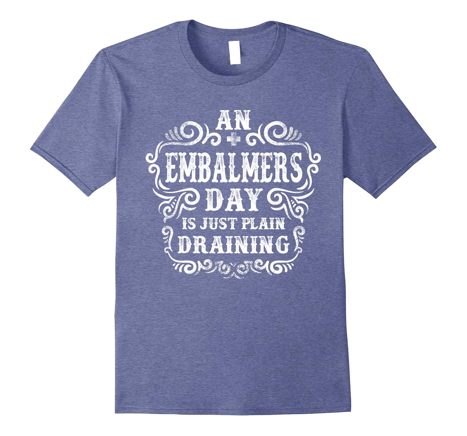 An Embalmers Day Is Just Plain Draining Funny Funeral Tshirt-Art ...