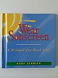 Wear Sunscreen: A Primer for Real Life: Mary Schmich: 0050837257610 ...