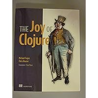The Joy of Clojure: Thinking the Clojure Way: Fogus, Michael, Houser ...