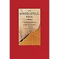 The Good Spell Book: Love Charms, Magical Cures, and Other Practical ...