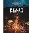 Feast by Firelight: Simple Recipes for Camping, Cabins, and the Great ...