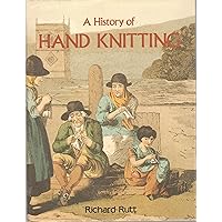 A History of Hand Knitting: Richard Rutt: 9780979607349: Amazon.com: Books