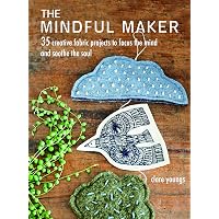 The Mindful Maker: 35 creative projects to focus the mind and soothe ...