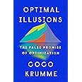Optimal Illusions: The False Promise of Optimization: Krumme, Coco ...