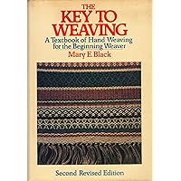 The Key to Weaving: A Textbook of Hand Weaving for the Beginning Weaver ...