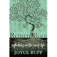 Return to the Root: Reflections on the Inner Life: Rupp, Joyce ...