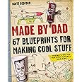Made by Dad: 67 Blueprints for Making Cool Stuff: Bedford, Scott ...
