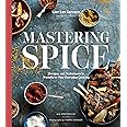 Mastering Spice: Recipes and Techniques to Transform Your Everyday ...