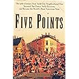 Five Points: The Nineteenth-Century New York City Neighborhood That ...