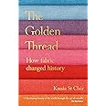 The Golden Thread: How Fabric Changed History : St Clair, Kassia ...