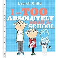 I Am Too Absolutely Small for School (Charlie and Lola): Child, Lauren ...