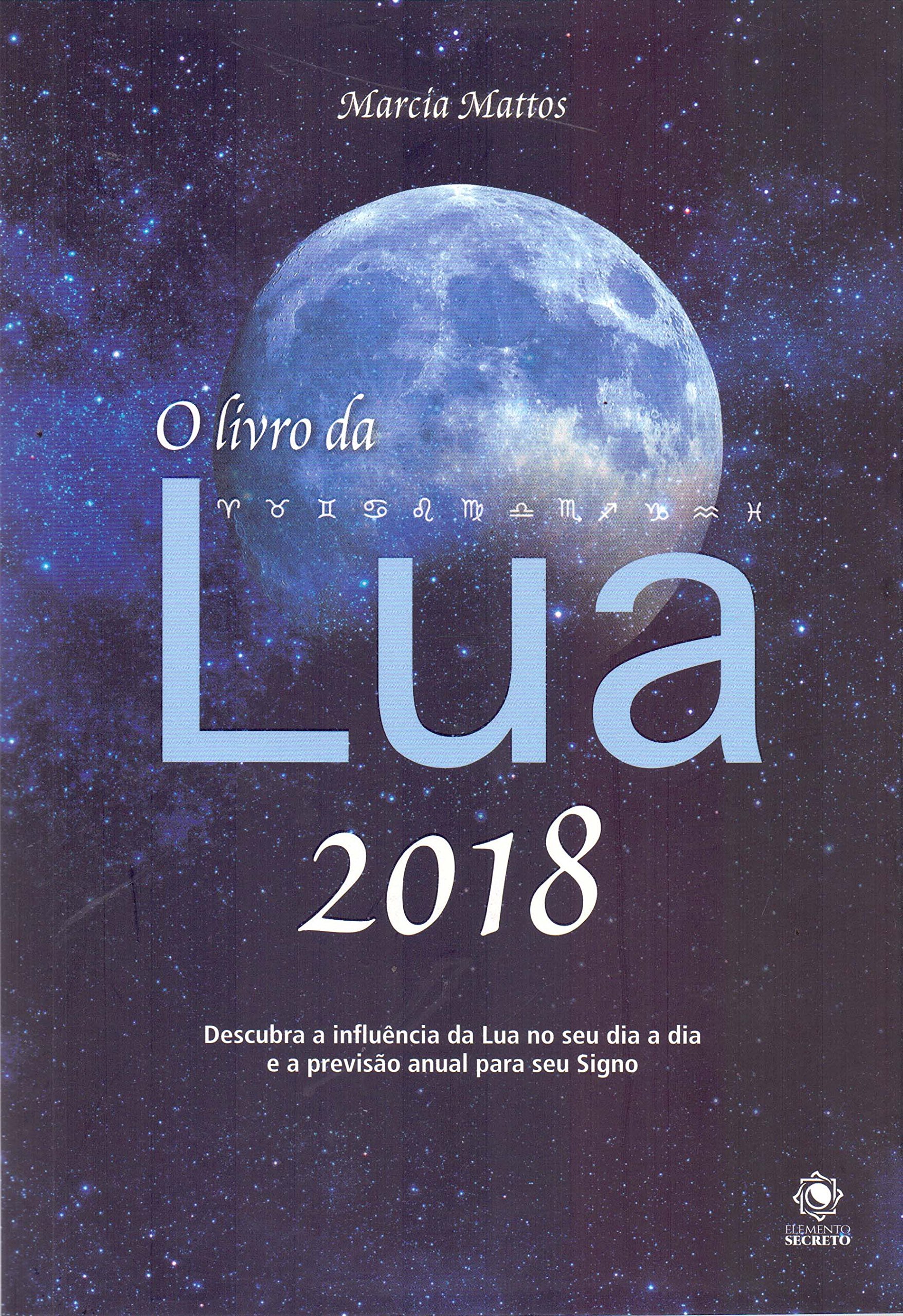O Livro da Lua 2018. Descubra a Influência da Lua no Seu Dia a Dia e a Previsão Anual Para o Seu ...