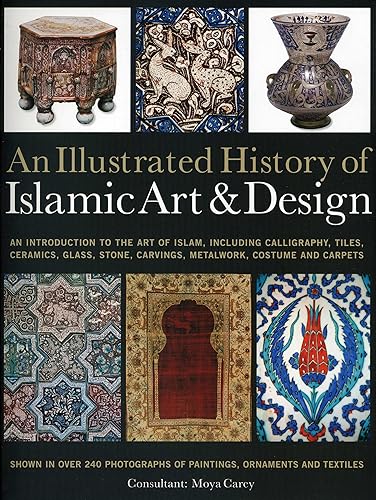 An Illustrated History of the Islamic Art & Design: An expert ...