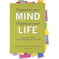 Organize Your Mind, Organize Your Life: Train Your Brain to Get More ...